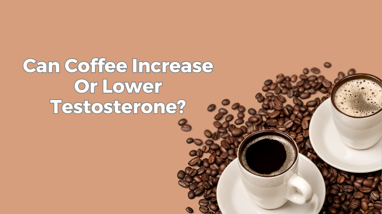 Does Coffee Increase Or Lower Testosterone? Everything To Know!